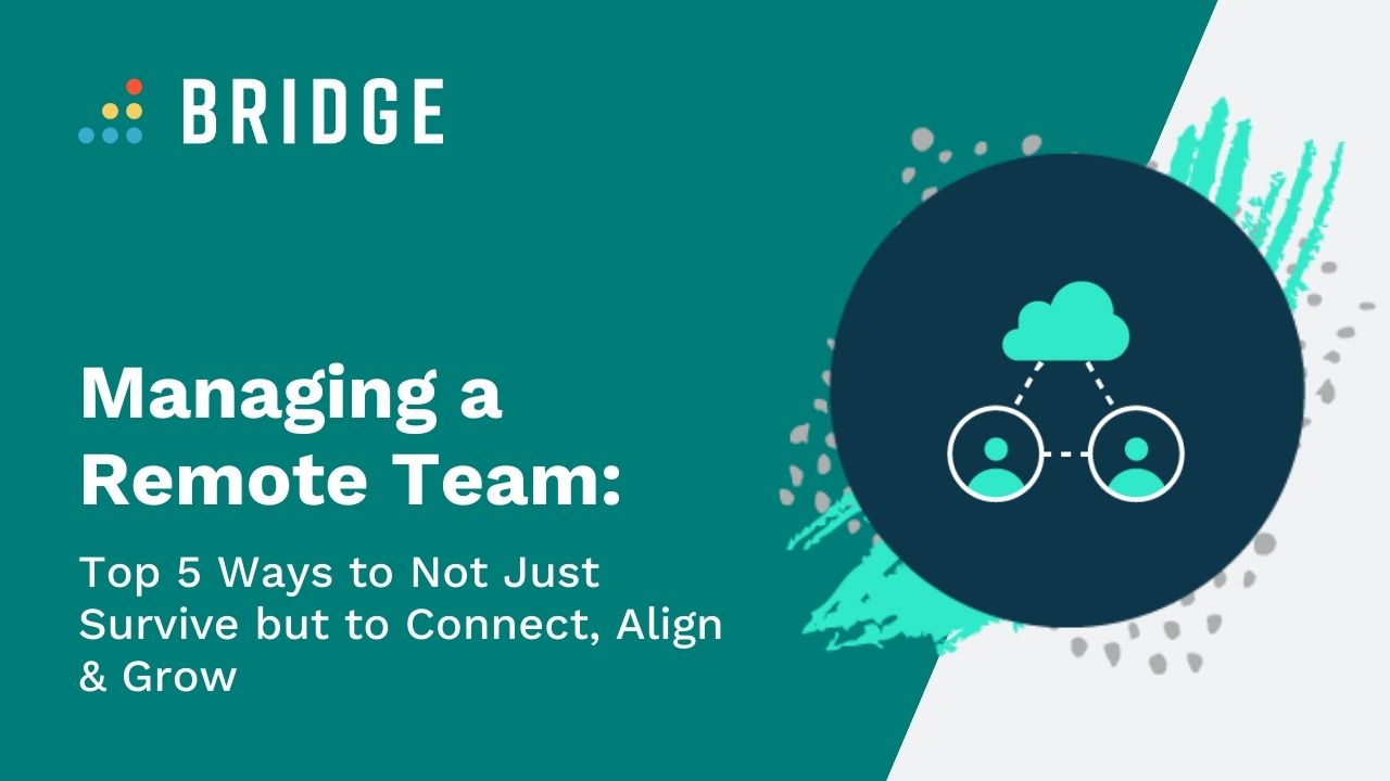 Managing a Remote Team: Top 5 Ways to Connect, Align & Grow