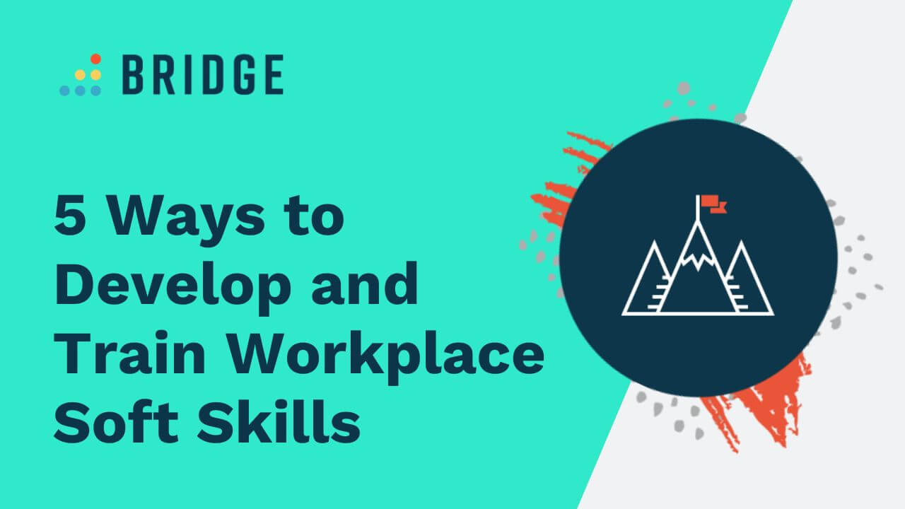 5 Ways To Develop And Train Workplace Soft Skills Bridge