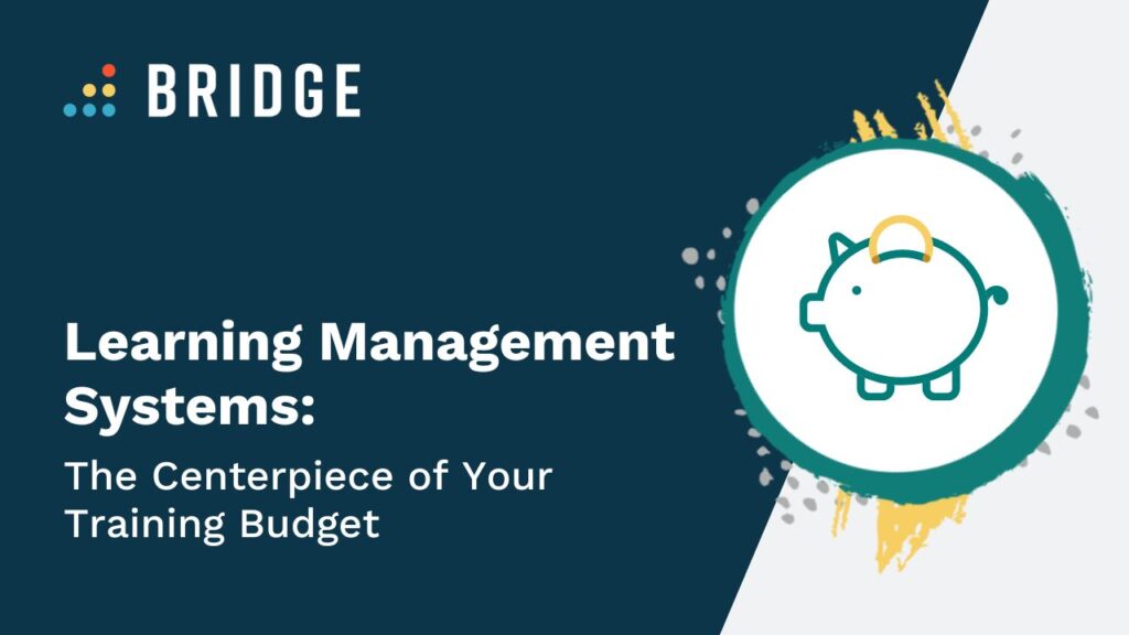 LMS: The Centerpiece of Your Training Budget | Bridge