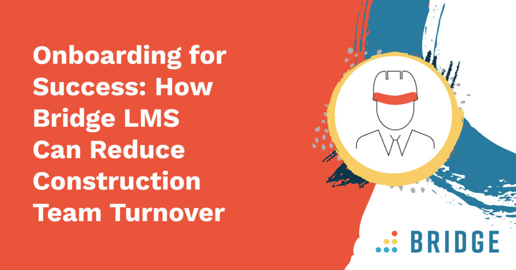 How Onboarding Can Reduce Construction Team Turnover | Bridge LMS