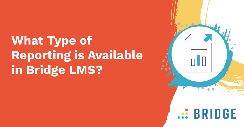 What Type of Reporting is Available in Bridge LMS